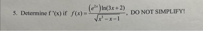Solved 5. Determine f′(x) if f(x)=x3−x−1(e2x)ln(3x+2), DO | Chegg.com