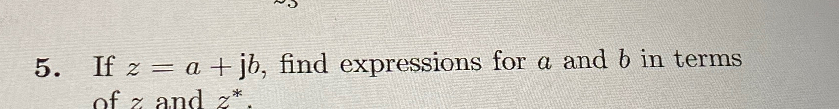 Solved If z=a+jb, ﻿find expressions for a and b ﻿in terms if | Chegg.com