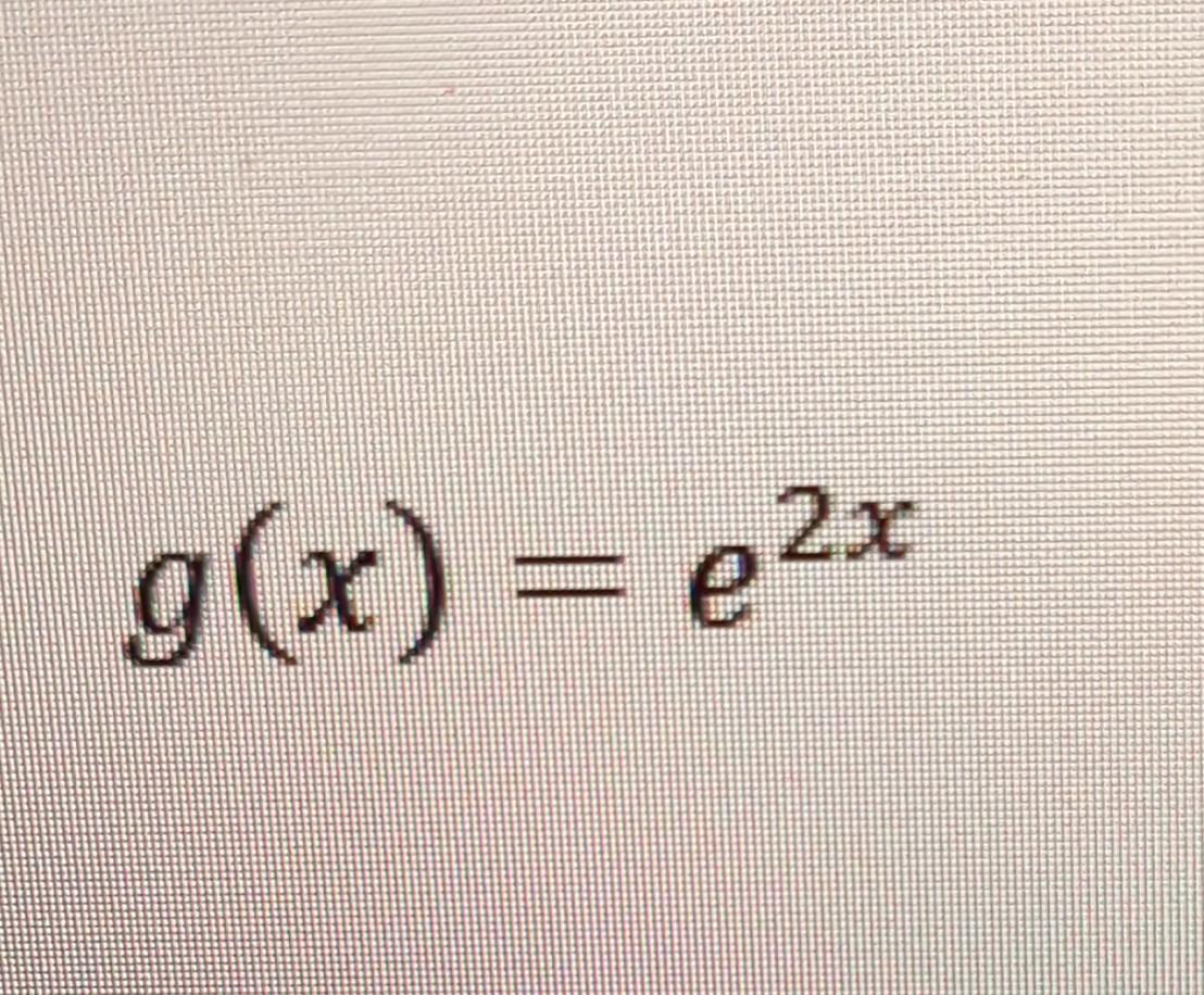 Solved g(x)=e2x | Chegg.com