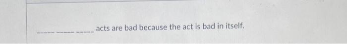 acts are bad because the act is bad in itself. | Chegg.com