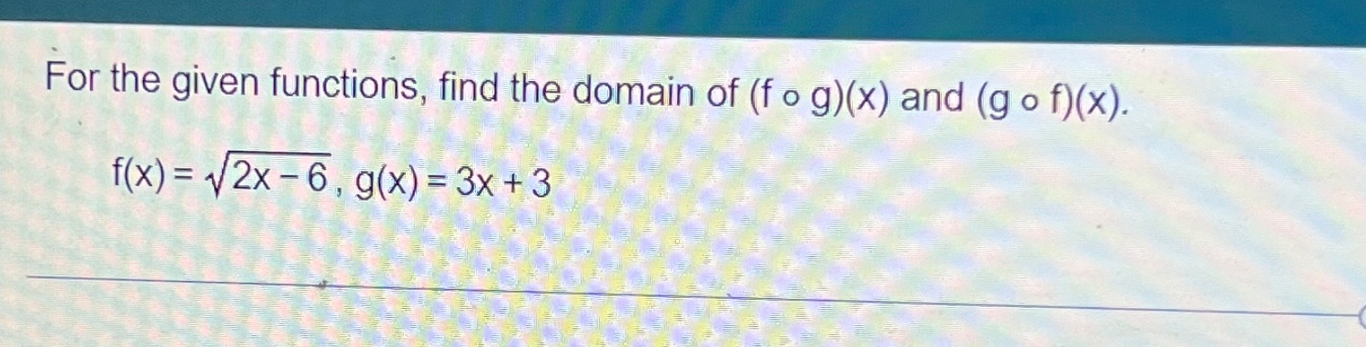 Solved For the given functions, find the domain of (f@g)(x) | Chegg.com