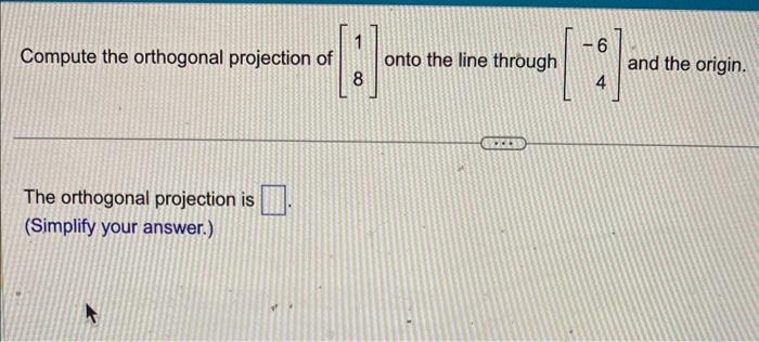 Solved Compute the orthogonal projection of [18] onto the | Chegg.com