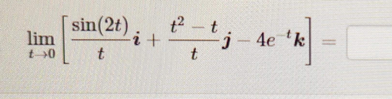 Solved limt→0[tsin(2t)i+tt2−tj−4e−tk]= | Chegg.com