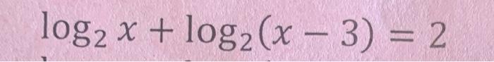 Solved log2x+log2(x−3)=2 | Chegg.com
