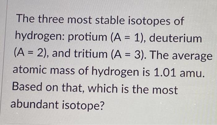 Solved The three most stable isotopes of hydrogen: protium | Chegg.com