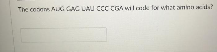 Solved The codons AUG GAG UAU CCC CGA will code for what | Chegg.com