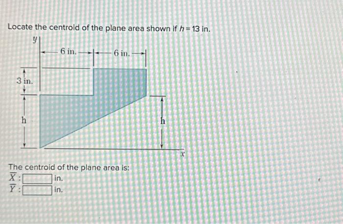 Solved Locate the centroid of the plane area shown if h=13 | Chegg.com