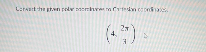 Solved Convert the given polar coordinates to Cartesian | Chegg.com