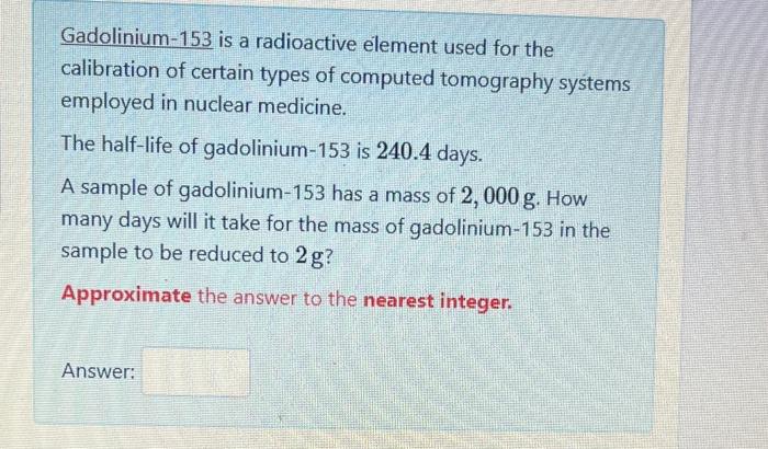 Solved Gadolinium-153 is a radioactive element used for the | Chegg.com