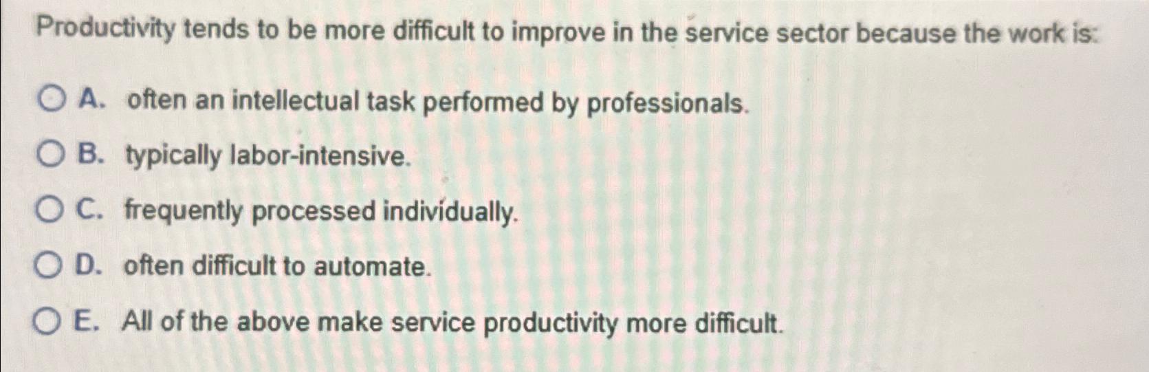 Solved Productivity tends to be more difficult to improve in | Chegg.com