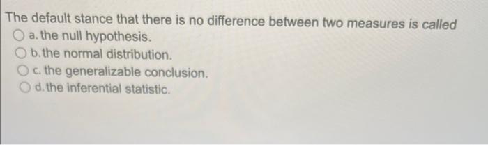[Solved]: The default stance that there is no difference be