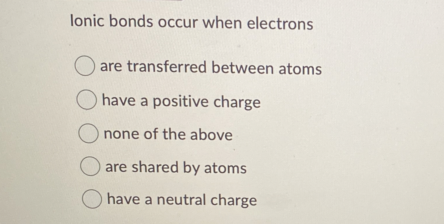 Solved lonic bonds occur when electronsare transferred | Chegg.com