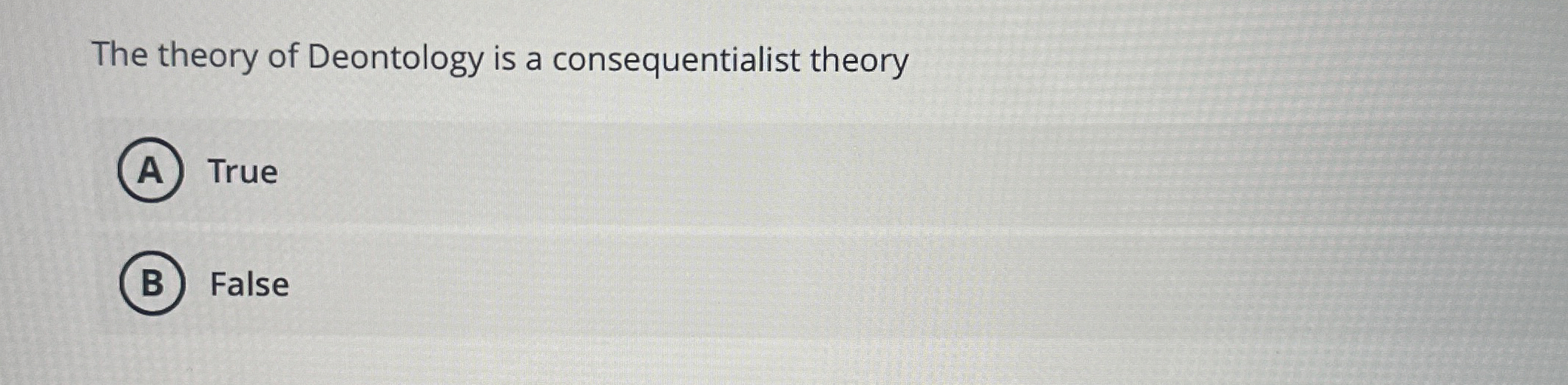 Solved The theory of Deontology is a consequentialist | Chegg.com