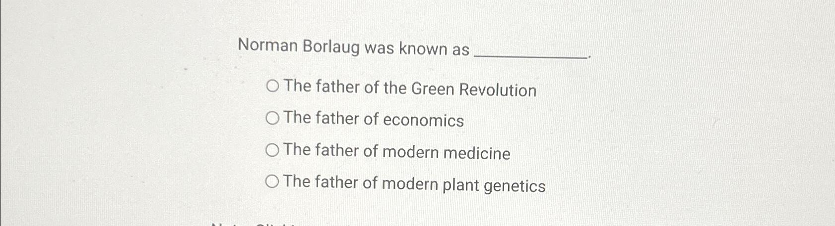 Solved Norman Borlaug was known asThe father of the Green | Chegg.com