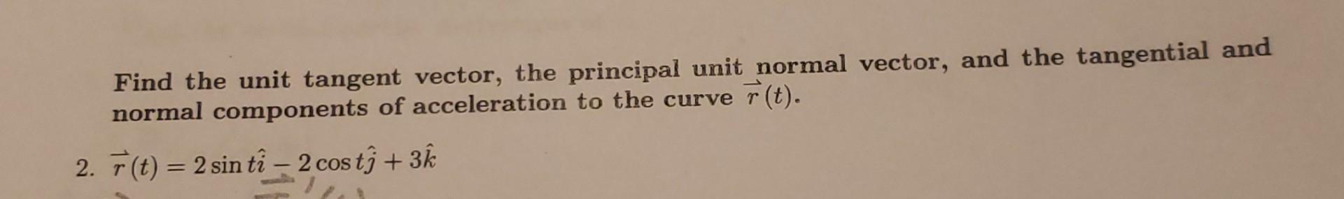 Solved Find the unit vector, the principal unit normal | Chegg.com