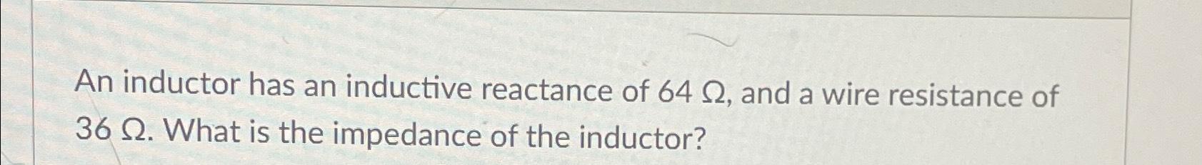 Solved An inductor has an inductive reactance of 64Ω, ﻿and a | Chegg.com