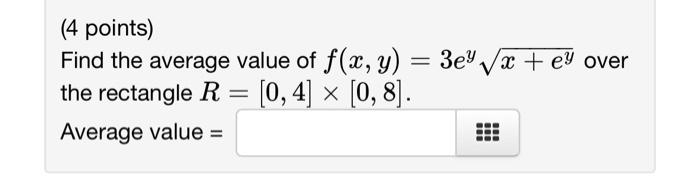 Solved (4 points) Find the average value of f(x,y)=3eyx+ey | Chegg.com