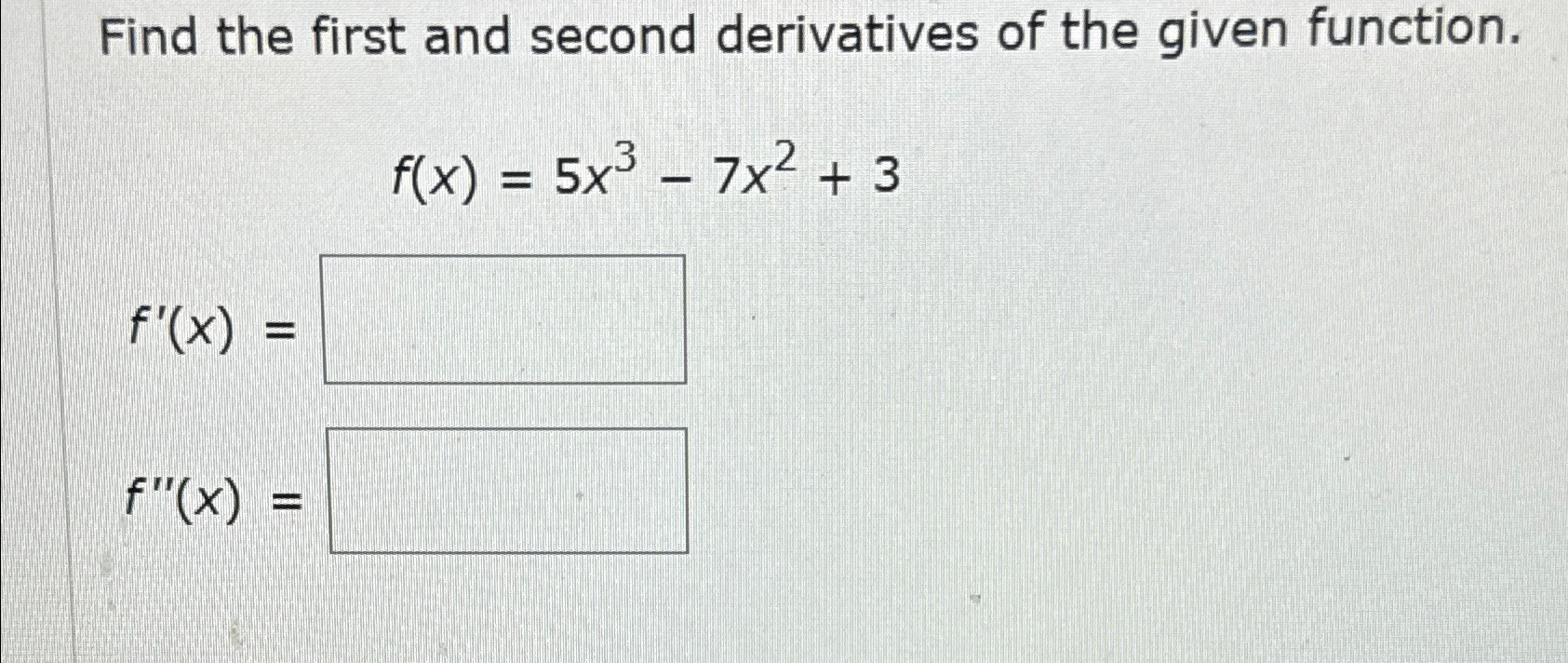 Solved Find the first and second derivatives of the given | Chegg.com