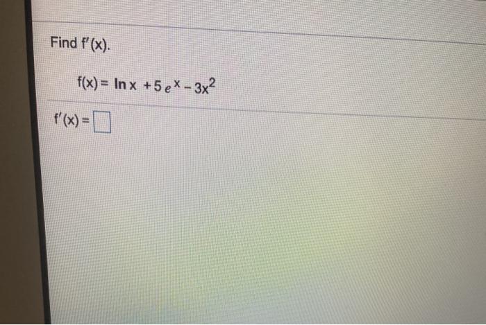 Solved Find f'(x). f(x) = In x +5ex - 3x? | Chegg.com