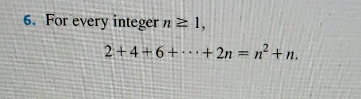 Solved 6. For every integer n 21, 2+4+6+ ... + 2n = n2 + n. | Chegg.com