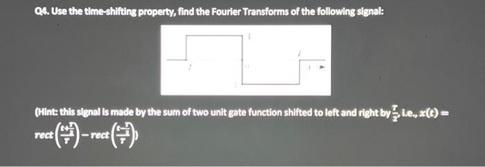 Solved Q4. Use the time-shifting property, find the Fourier | Chegg.com