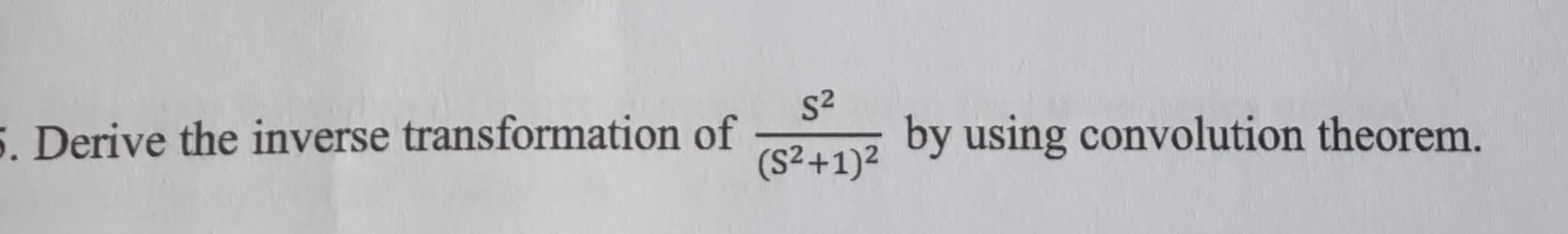 Solved Derive the inverse transformation of (S2+1)2S2 by | Chegg.com