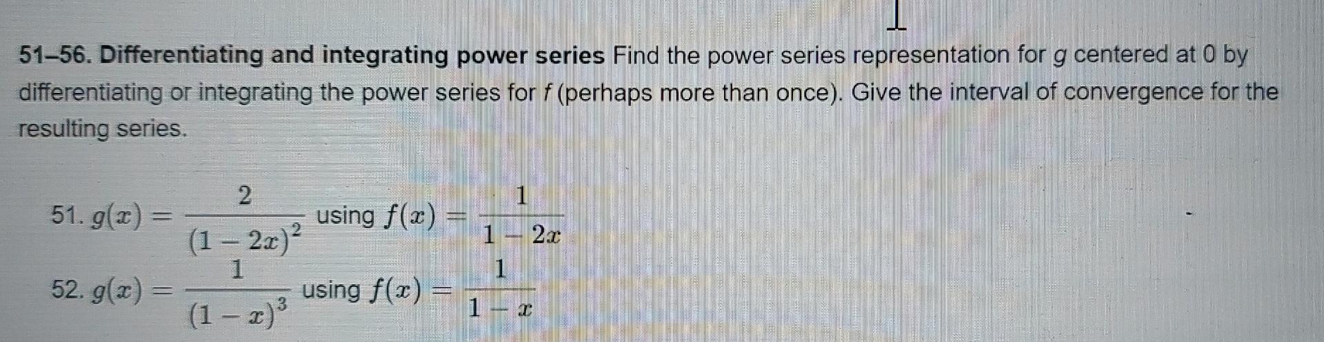 Solved 51–56. Differentiating and integrating power series | Chegg.com