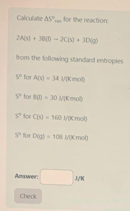Solved Calculate ΔS∘rn for the reaction: 2A( s)+3B(l)−2C( | Chegg.com
