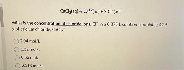 Solved CaCl2(aq)→Ca+2(aq)+2Cl−(aq) What is the concentration | Chegg.com