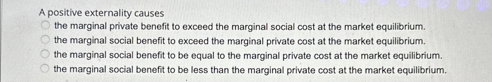 Solved A positive externality causesthe marginal private | Chegg.com