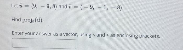 Solved Let u= 9,−9,8 and v= −9,−1,−8 . Find projv(u). Enter | Chegg.com