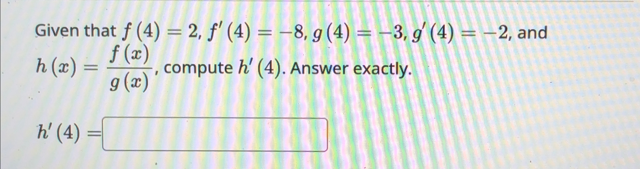Solved Given that f(4)=2,f'(4)=-8,g(4)=-3,g'(4)=-2, ﻿and | Chegg.com