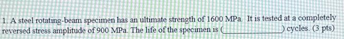 Solved 1. A steel rotating-beam specimen has an ultimate | Chegg.com