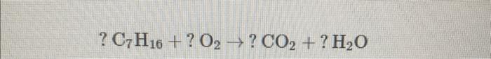 Solved ?C7H16+?O2→?CO2+?H2O | Chegg.com