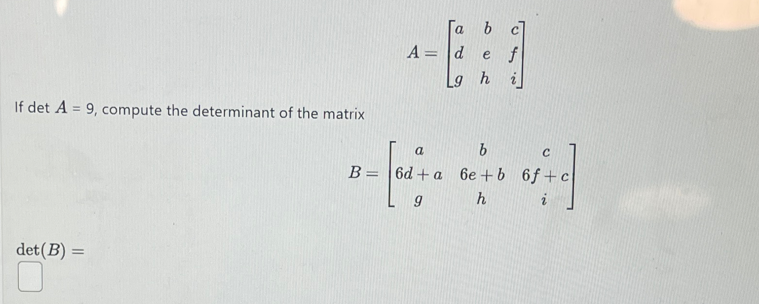 Solved A=[abcdefghi]If detA=9, ﻿compute the determinant of | Chegg.com