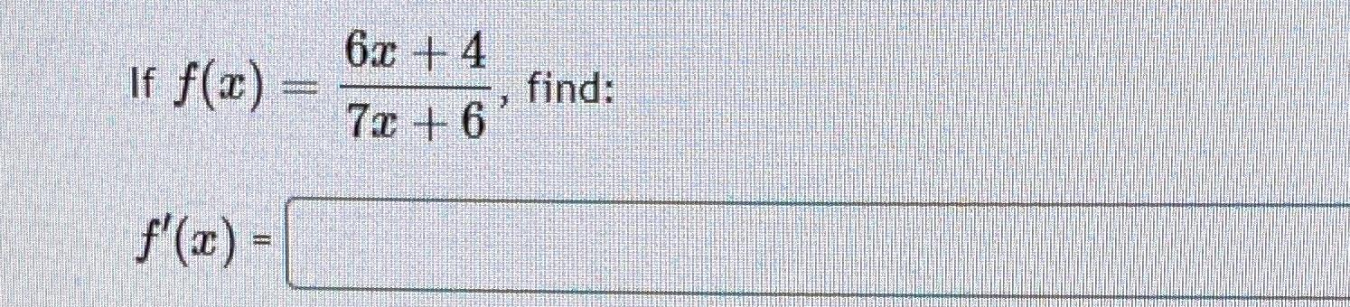 Solved If f(x)=6x+47x+6, ﻿find:f'(x)= | Chegg.com