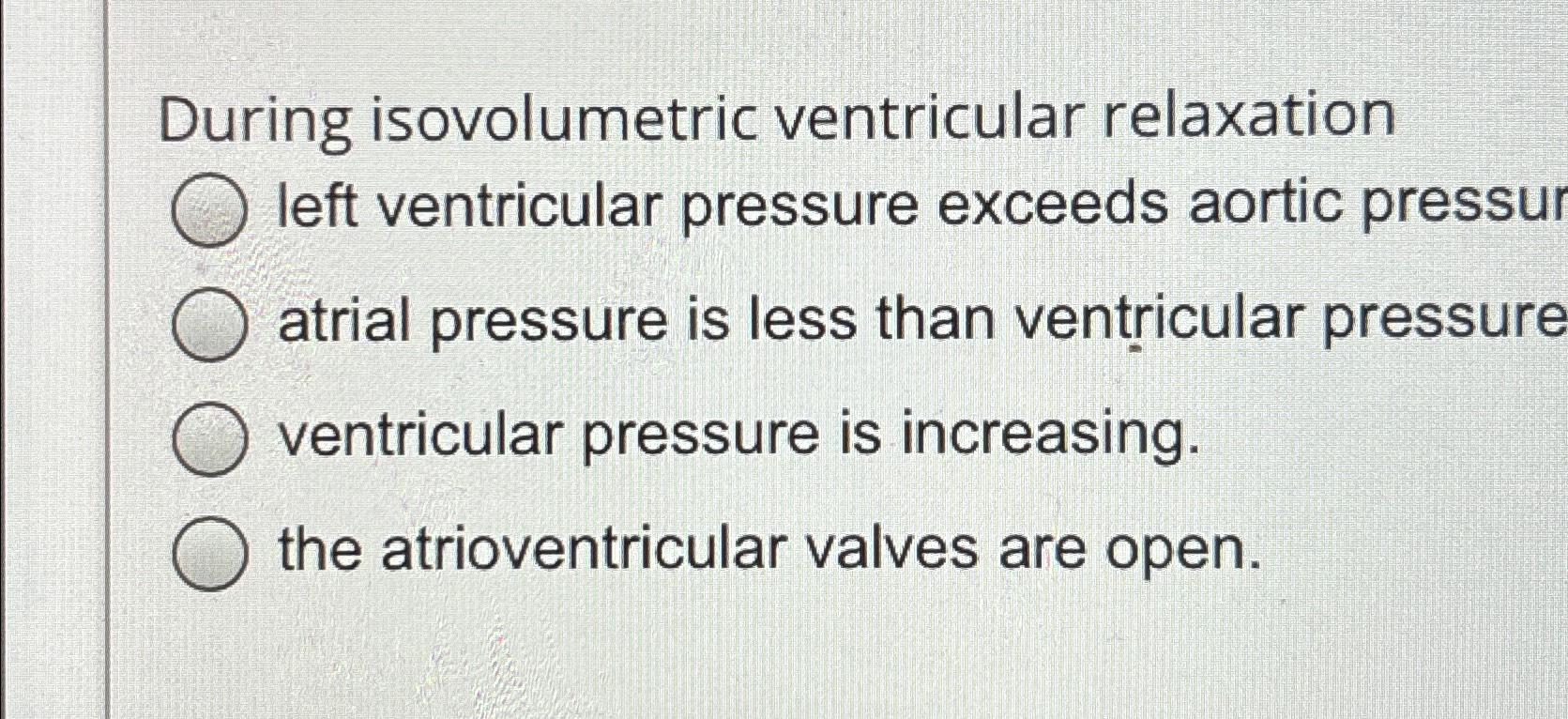 Solved During isovolumetric ventricular relaxation left | Chegg.com