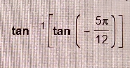 Solved Find the exact value of tan-1[tan(-5π12)] | Chegg.com