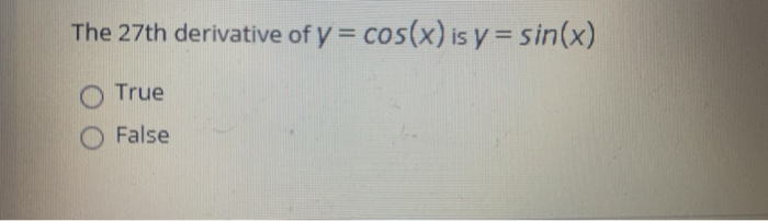 Solved The 27th derivative of y = cos(x) is y = sin(x) True | Chegg.com