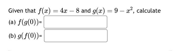 Solved Given that f(x)=4x−8 and g(x)=9−x2, calculate (a) | Chegg.com