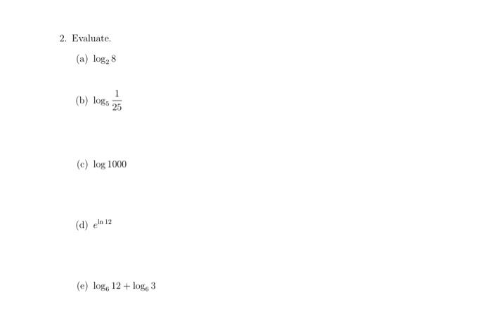 Solved 2. Evaluate. (a) log, 8 1 (b) logs 25 (c) log 1000 | Chegg.com