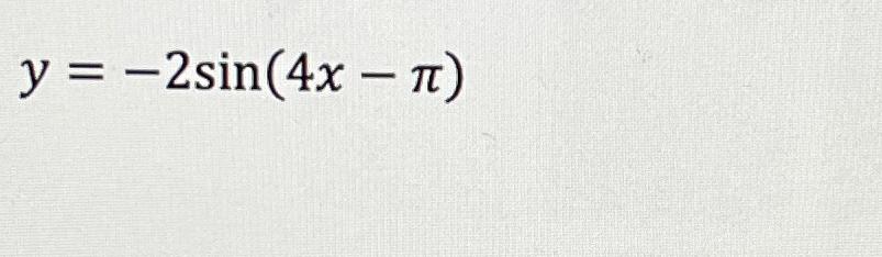 Solved y=-2sin(4x-π) | Chegg.com
