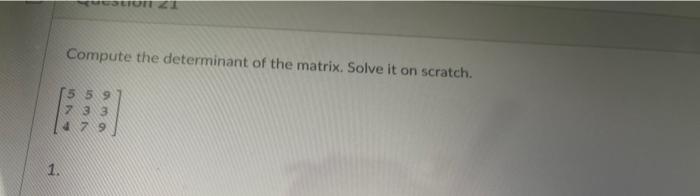Solved Compute the determinant of the matrix. Solve it on | Chegg.com