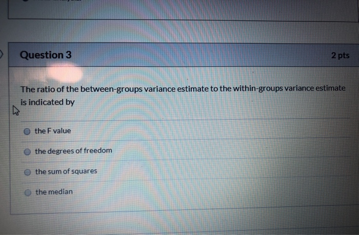 Solved Question 3 2 pts The ratio of the between-groups | Chegg.com