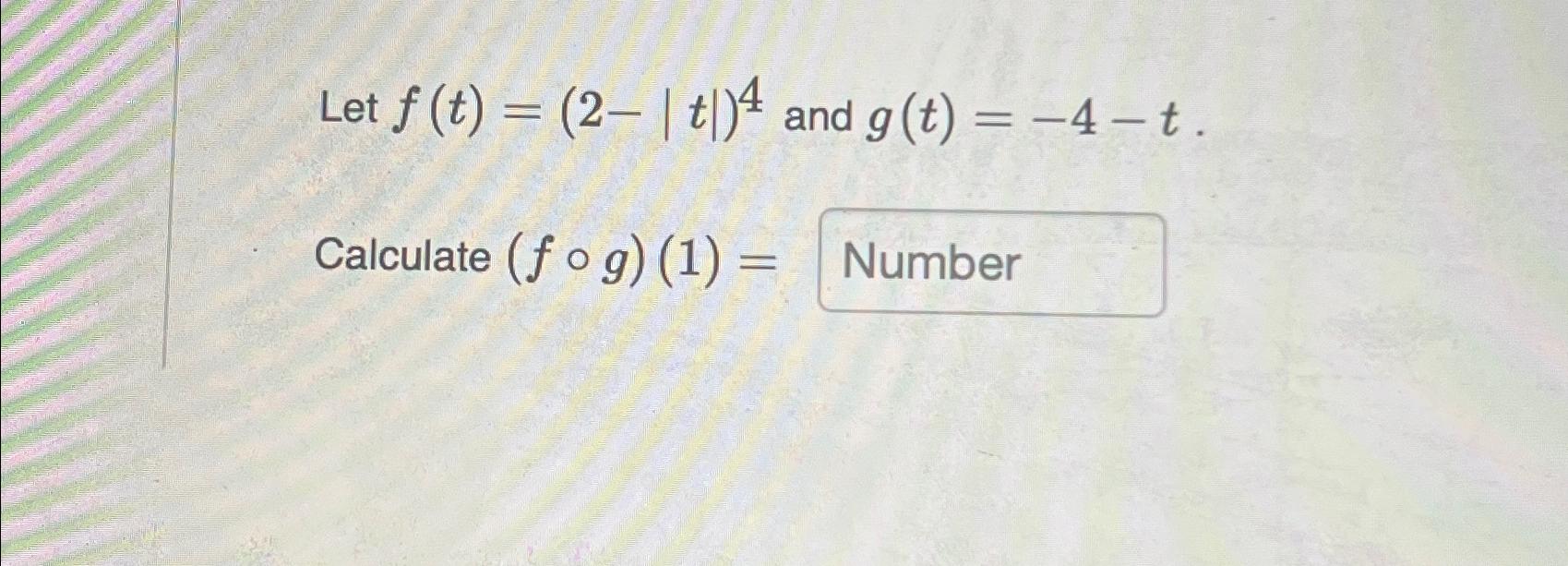 Solved Let f(t)=(2-|t|)4 ﻿and g(t)=-4-t.Calculate (fog)(1)= | Chegg.com