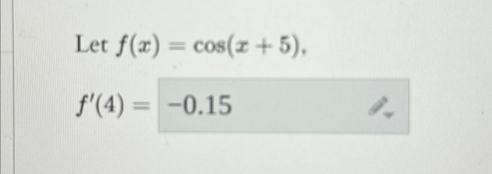 Solved Let f(x)=cos(x+5),f'(4)= | Chegg.com