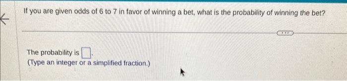 Solved If you are given odds of 6 to 7 in favor of winning a | Chegg.com
