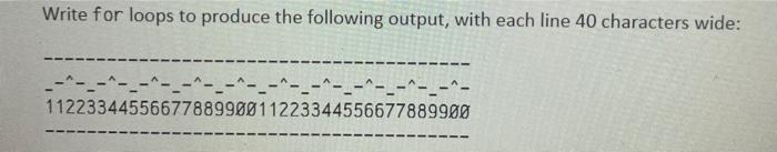 Solved Write for loops to produce the following output, with | Chegg.com