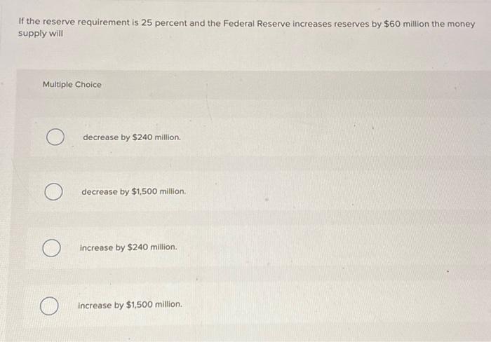Solved If the reserve requirement is 25 percent and the | Chegg.com