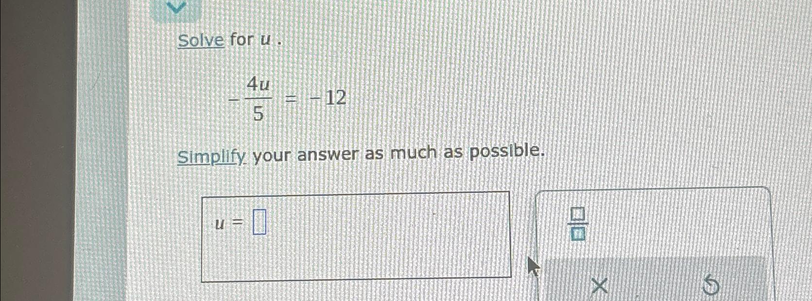 Solved Solve for u-4u5=-12Simplify your answer as much as | Chegg.com